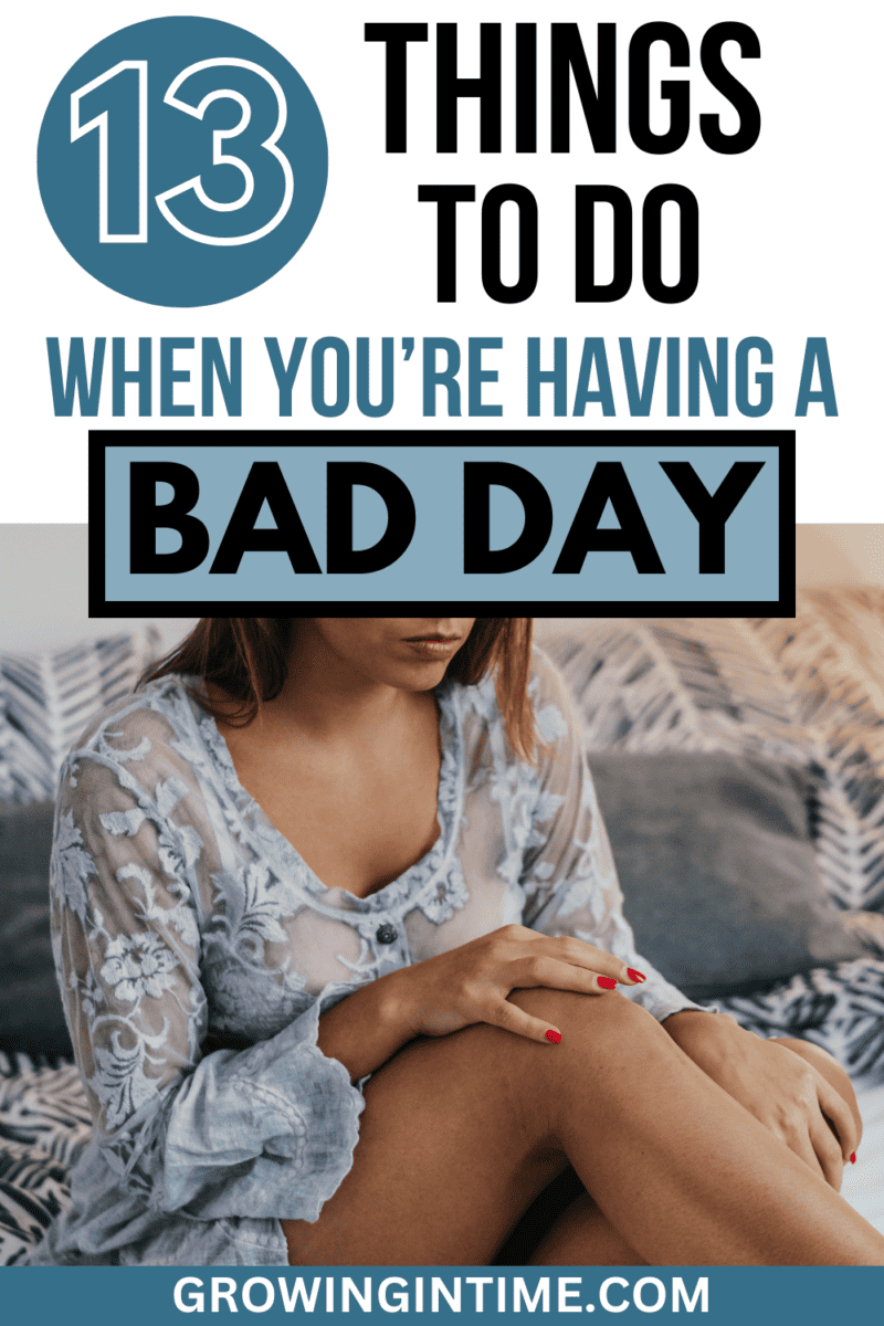 Do These 13 Things When You’re Having a Bad Day - Growing in Time
